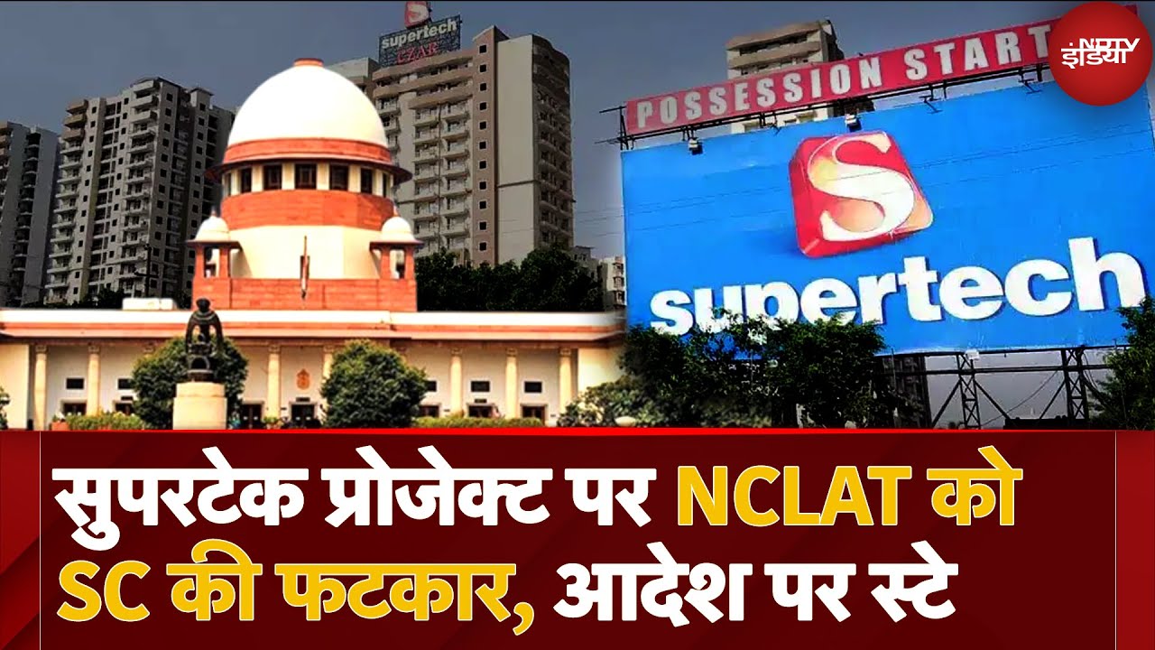 SC ने NCLAT के Supertech के 16 Projects को लेकर आदेश पर रोक लगाई, NBCC ...