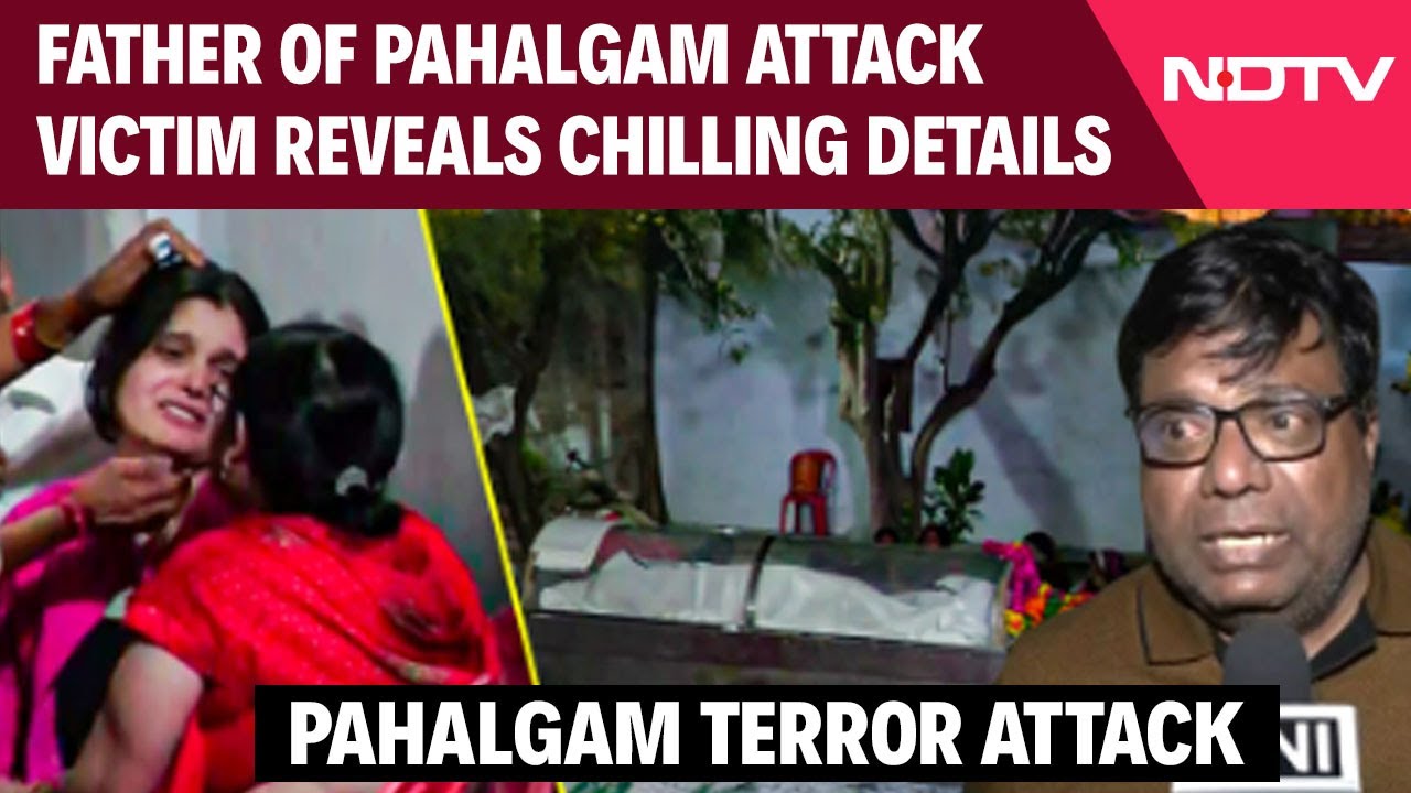Pahalgam Terror Attack: Father Of Pahalgam Attack Victim Reveals ...