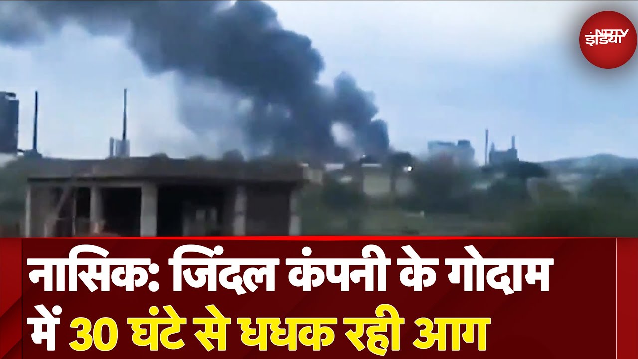 Nashik: Jindal Company में लगी भीषण आग, 30 घंटे बाद भी नहीं बुझी आग