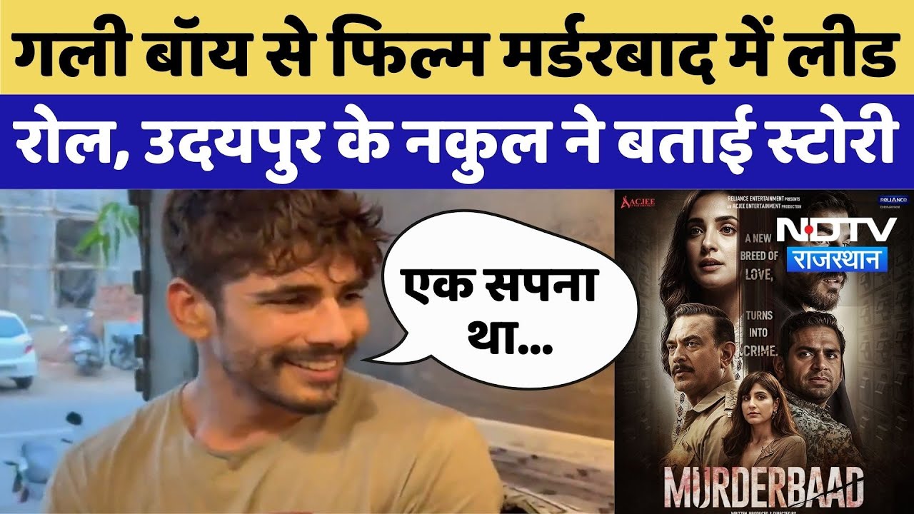 Nakul Roshan Exclusive: Gully Boy से फिल्म Murderabad में Lead Role, Udaipur के नकुल ने बताई स्टोरी