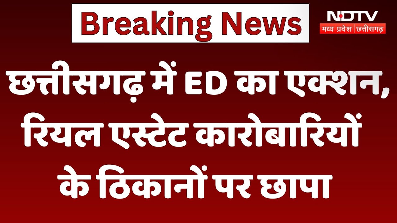ED Raid : Chhattisgarh में ED की कार्रवाई, Real Estate से जुड़े लोगों के ठिकानों पर छापा